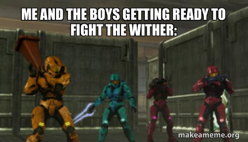 me and the boys getting ready to fight the wither: Meme Generator