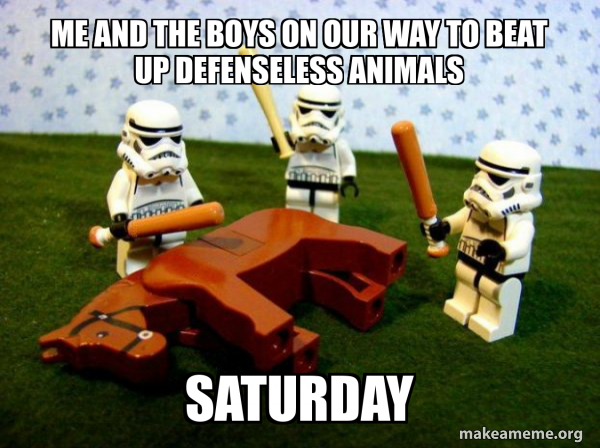 Me and the boys on our way to beat up defenseless animals Saturday ...