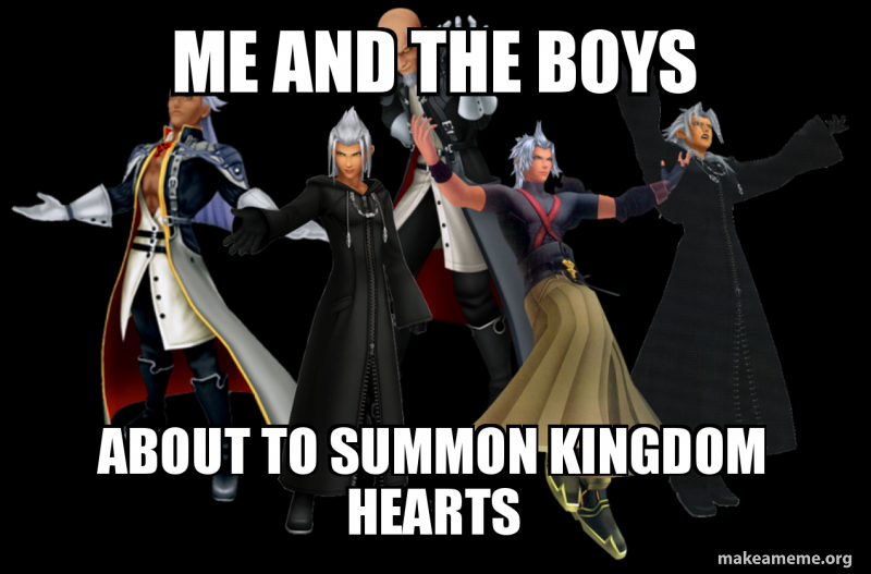 me and the boys About to summon kingdom hearts Meme Generator