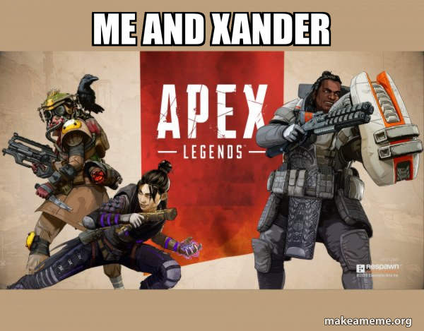 Me and xander - Apex Legends Meme Generator