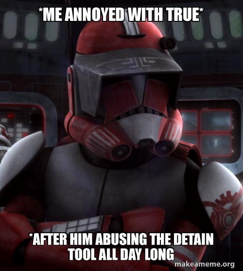 *me annoyed with true* *after him abusing the detain tool all day long ...