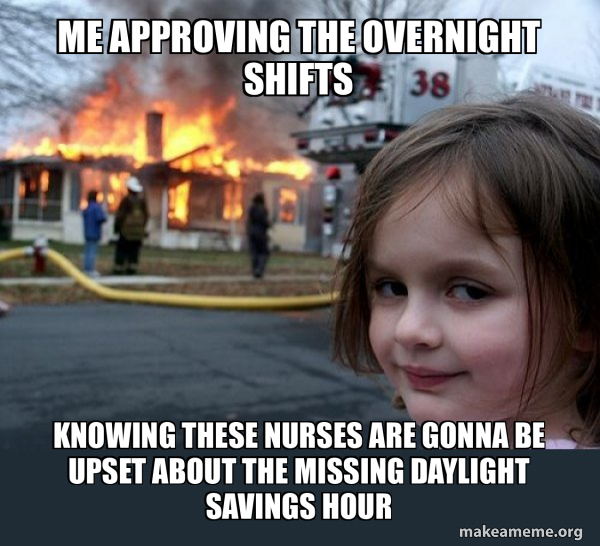 Me approving the overnight shifts knowing these nurses are gonna be ...
