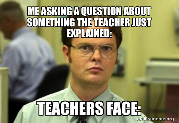 me asking a question about something the teacher just explained ...
