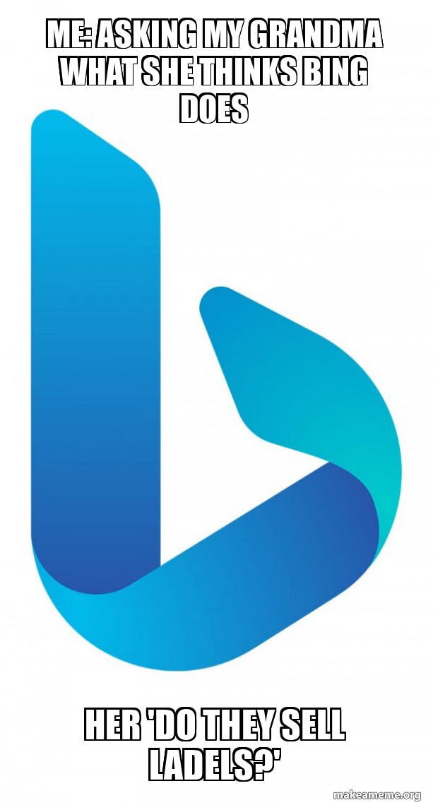 Me: Asking my grandma what she thinks bing does Her 'Do they sell ...