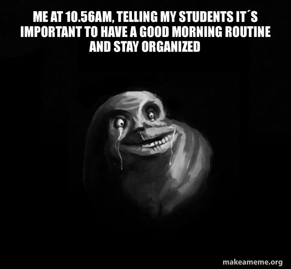 Me at 10.56am, telling my students itÂ´s important to have a good ...