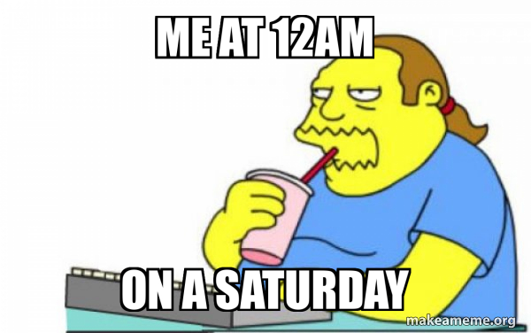Me at 12am On a saturday - Worst Apocalypse Ever Meme Generator