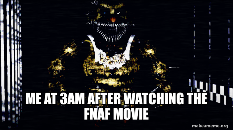 me at 3am after watching the fnaf movie Meme Generator