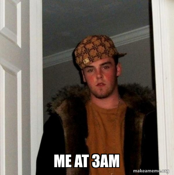 Me at 3am - Scumbag Steve Meme Generator