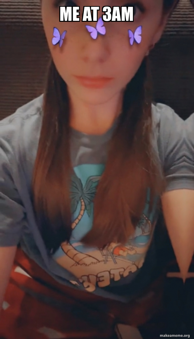 me at 3am Meme Generator