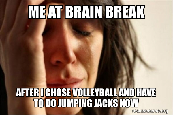 me at brain break after i chose volleyball and have to do jumping jacks ...