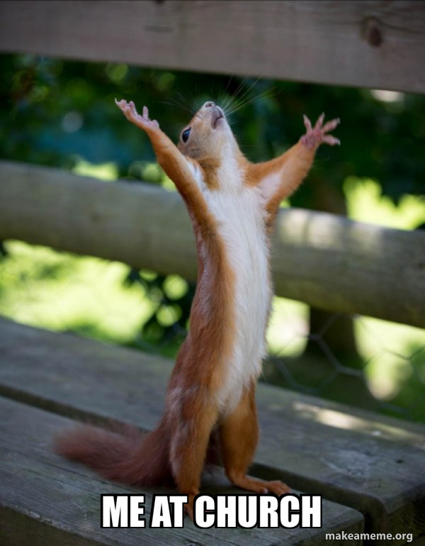 Me at church - Happy Squirrel Meme Generator
