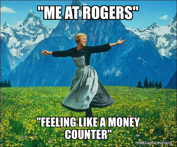"Me at Rogers" "Feeling like a money counter" - Sound of Music Meme ...