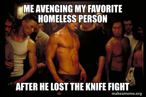 ME AVENGING MY FAVORITE HOMELESS PERSON AFTER HE LOST THE KNIFE FIGHT ...