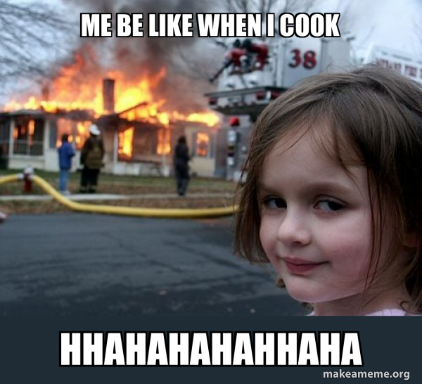 Me be like when I cook Hhahahahahhaha - Disaster Girl Meme Generator