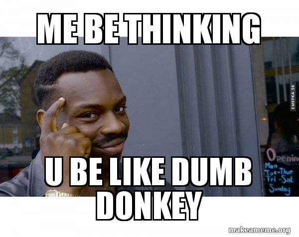 Me be thinking U be like dumb donkey - Roll Safe Black Guy Pointing at ...
