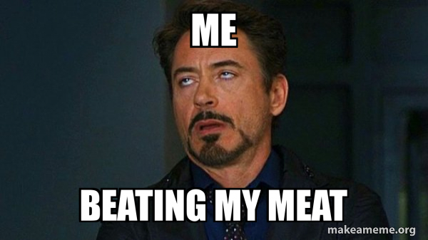Me Beating my meat - Tony Stark Eye Roll Meme Generator