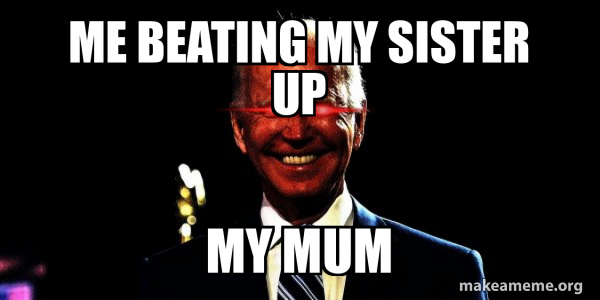 Me beating my sister up My mum - Dark Brandon Meme Generator