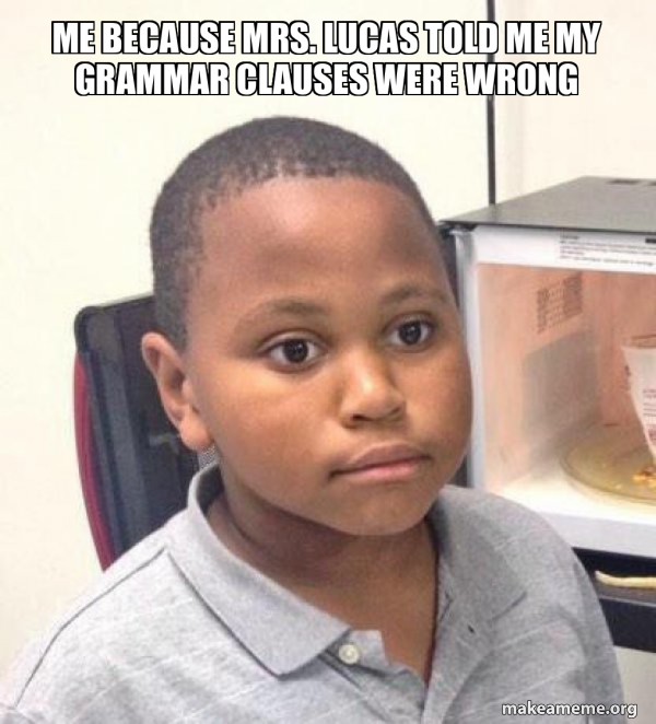 Me because Mrs. Lucas told me my grammar clauses were wrong - Minor ...