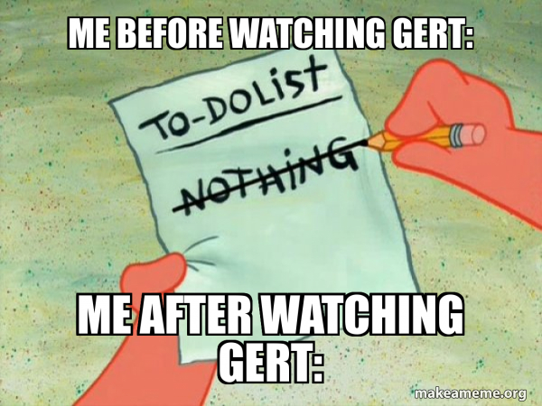 me before watching gert: me after watching gert: - TO-DO List Meme ...
