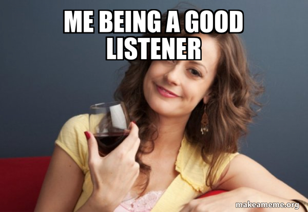 Me being a good listener - Forever Resentful Mother Meme Generator