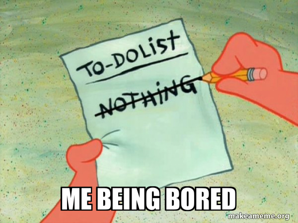 me being bored - TO-DO List Meme Generator
