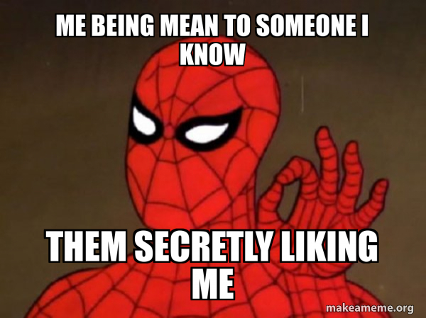 Me being mean to someone i know Them secretly liking me - Spiderman ...