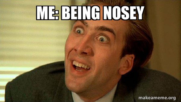 Me: Being nosey - Sarcastic Nicholas Cage Meme Generator