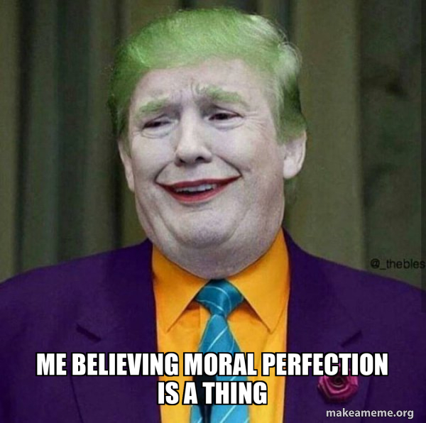 Me believing moral perfection is a thing - Donald Trump - The Joker ...