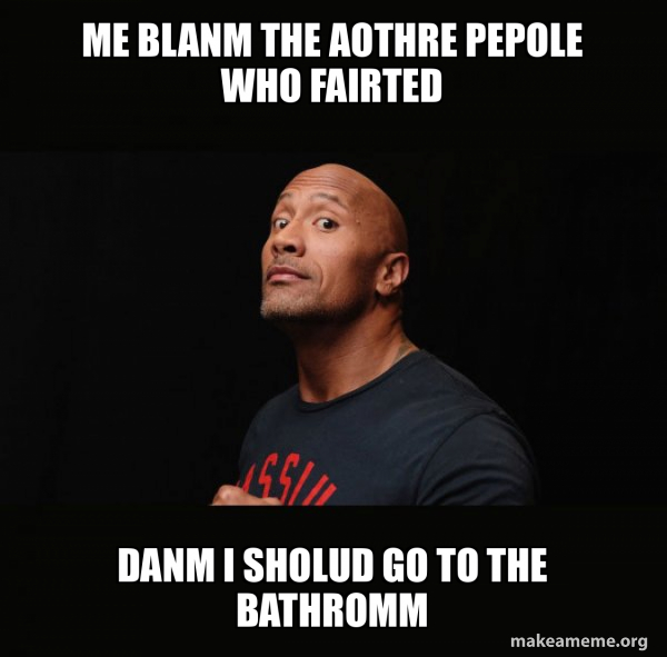 me blanm the aothre pepole who fairted danm i sholud go to the bathromm ...