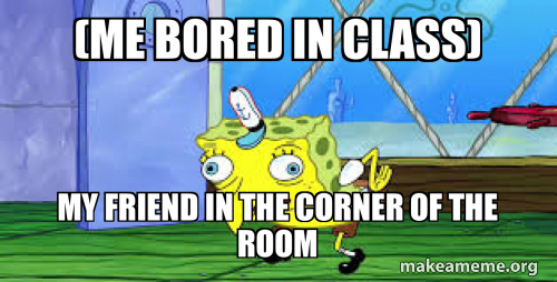 (me bored in class) my friend in the corner of the room - thxton Meme ...