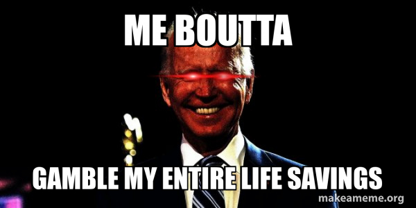 Me boutta Gamble my entire life savings - Dark Brandon Meme Generator