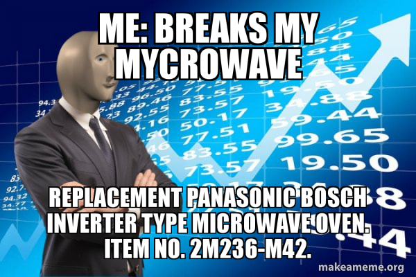 Me: Breaks my mycrowave Replacement Panasonic Bosch Inverter Type ...