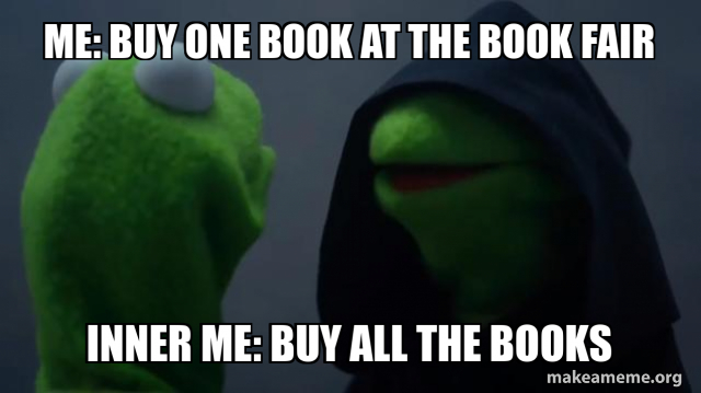 Me: Buy one book at the book fair inner me: BUY all the books Meme ...