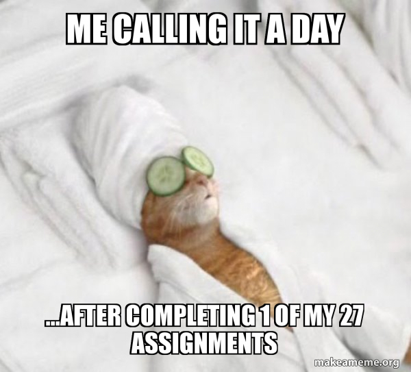 Me calling it a day ...After completing 1 of my 27 assignments ...