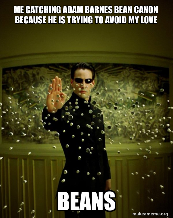 me catching adam barnes BEAN canon because he is trying to avoid my ...