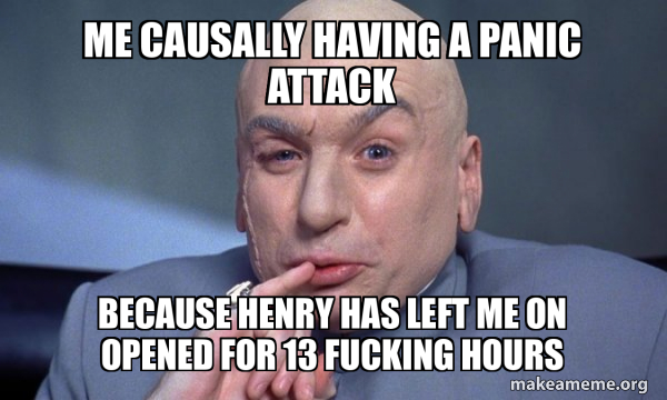 Me causally having a panic attack Because Henry has left me on opened ...