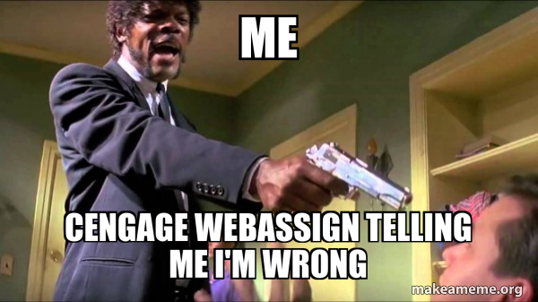 Me Cengage webassign telling me I'm wrong - Samuel L. Jackson Say What ...