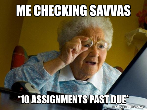 me checking savvas *10 assignments past due* - Internet Grandma Meme ...