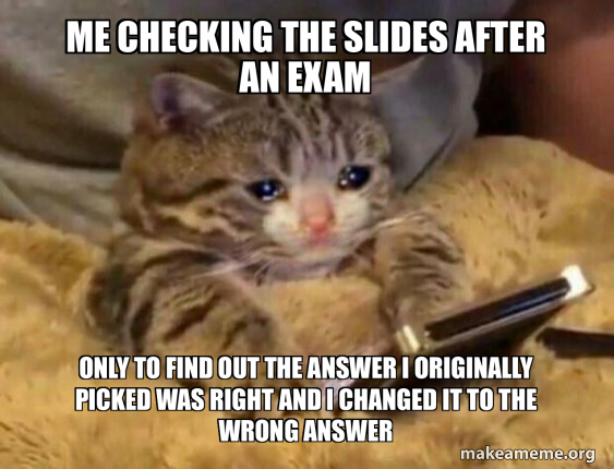me checking the slides after an exam only to find out the answer i ...