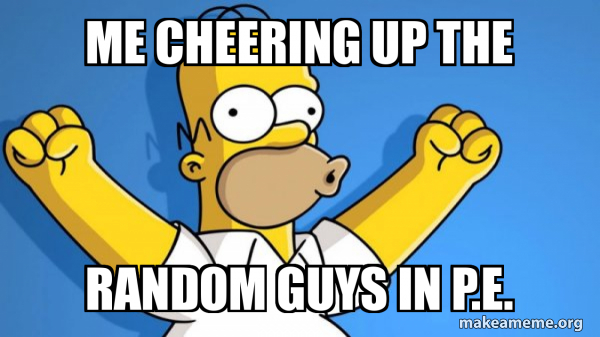 Me cheering up the random guys in P.E. - Happy Homer Meme Generator