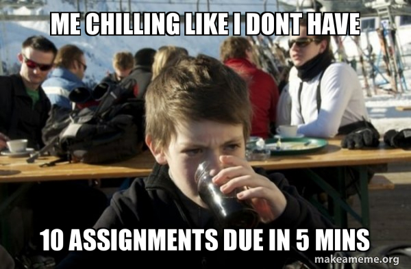 me chilling like i dont have 10 assignments due in 5 mins - Lazy ...