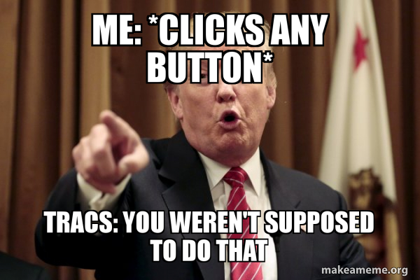 Me: *Clicks any button* TRACS: You weren't supposed to do that - Donald ...