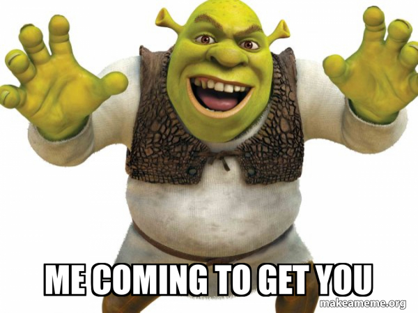 me coming to get you - Shrek Meme Generator