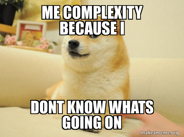 me complexity because i dont know whats going on - Doge Meme Generator