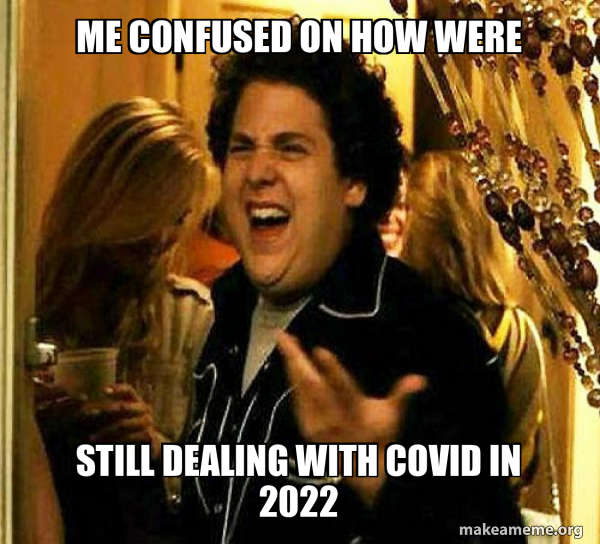 Me confused on how were still dealing with covid in 2022 - Seth from ...