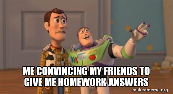 me Convincing My Friends To give me homework answers - Buzz and Woody ...