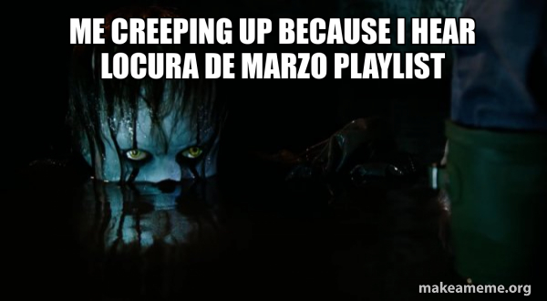 Me creeping up because i hear Locura de Marzo playlist - Pennywise It ...