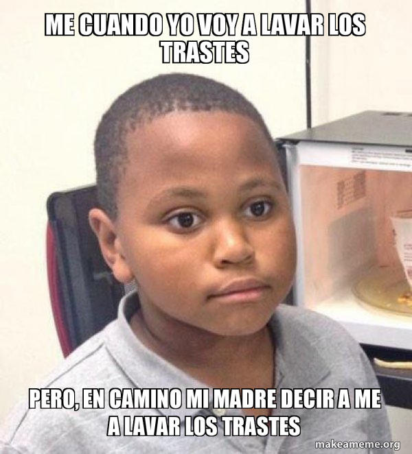 Me cuando yo voy a lavar los trastes Pero, en camino mi madre decir a ...
