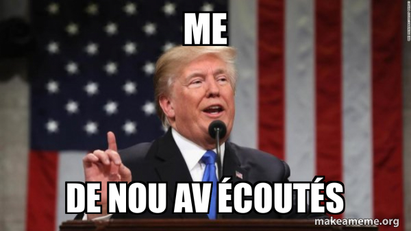Me De nou av écoutés - Donald Trump Meme Generator
