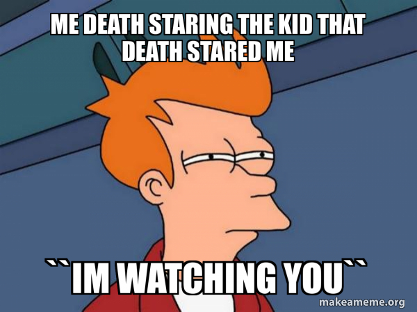 me death staring the kid that death stared me ``im watching you ...